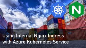 Using Internal Nginx Ingress with Azure Kubernetes Service – Gökhan Gökalp